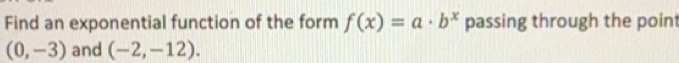 Solved: Find an exponential function of the form f(x)=a· b^x passing ...