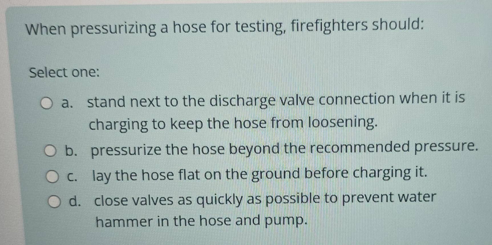 Solved: When pressurizing a hose for testing, firefighters should ...