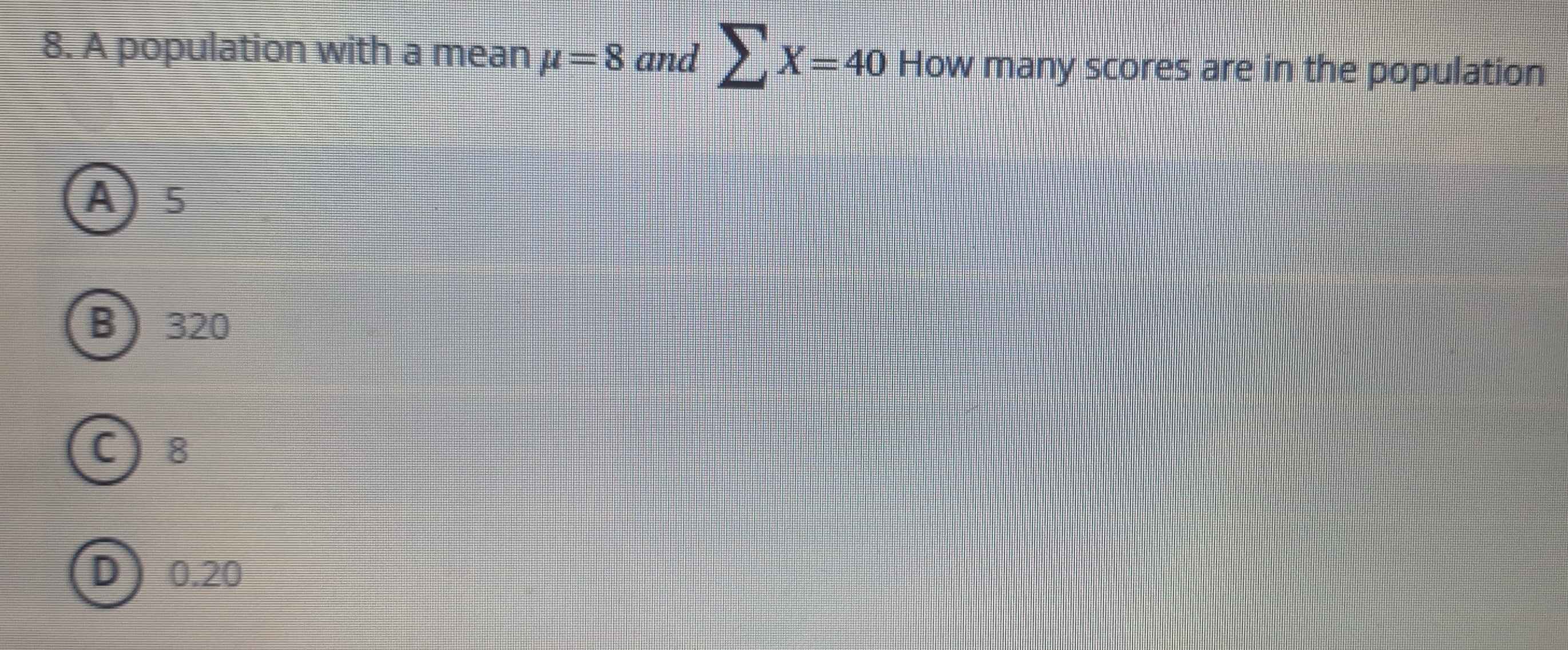 Solved: A population with a mean mu =8 and sumlimits X=40 How many ...