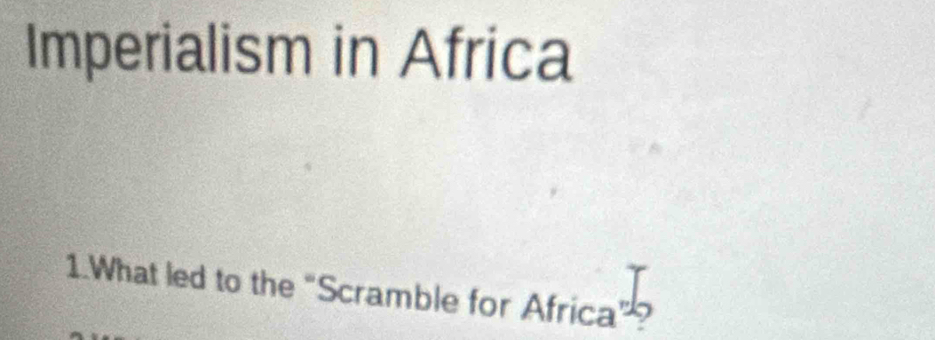 Solved: Imperialism in Africa 1.What led to the “Scramble for Africa ...