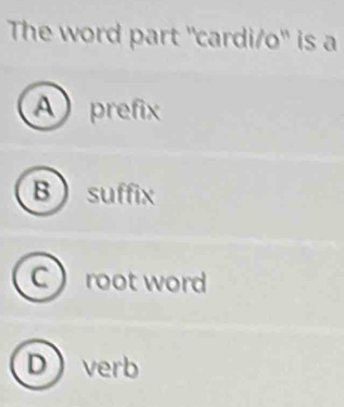 Solved: The word part ''cardi/o'' is a A prefix Bsuffix C root word ...
