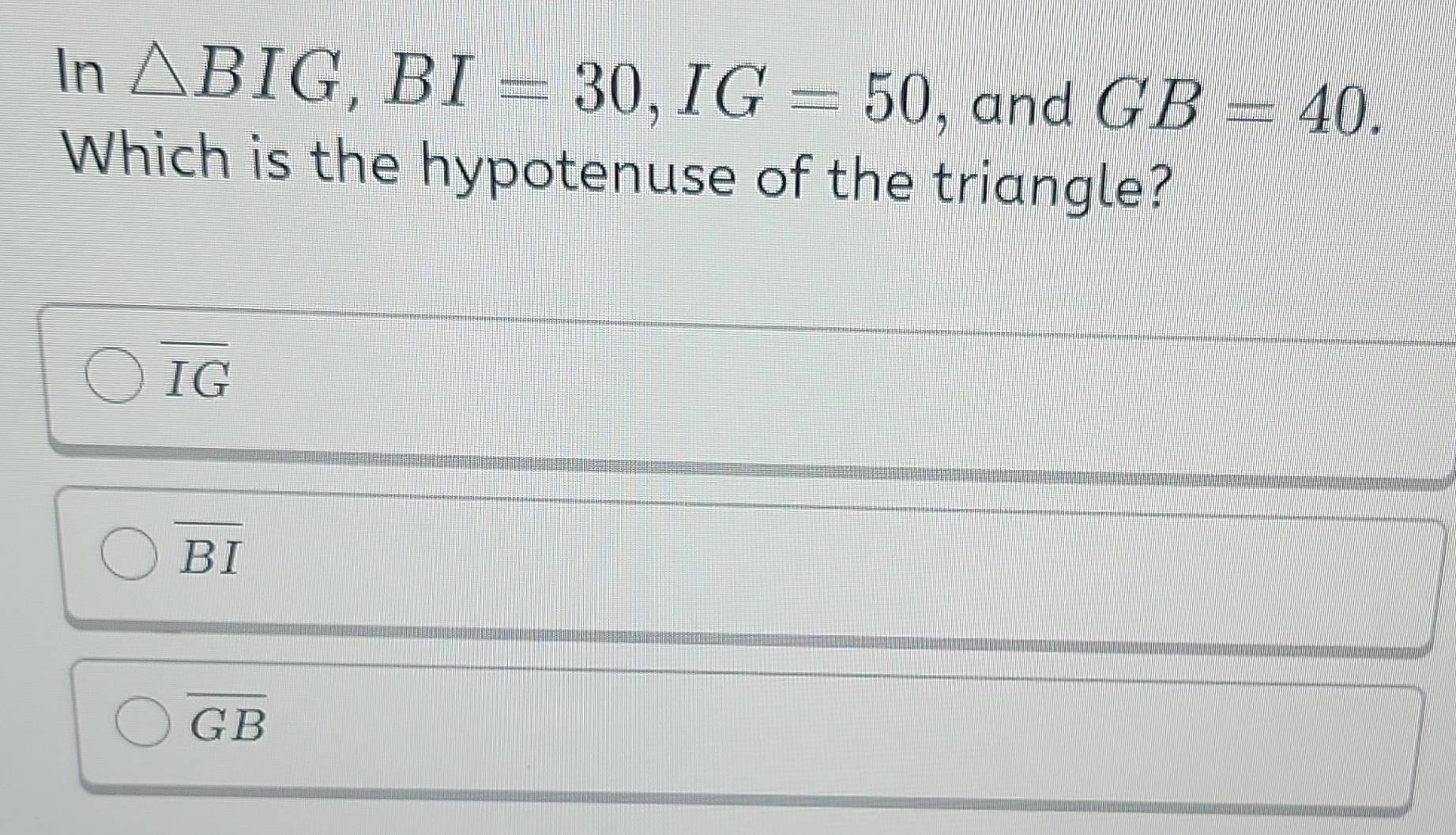 Solved: In BIG, BI=30, IG=50 , and GB=40. Which is the hypotenuse of ...