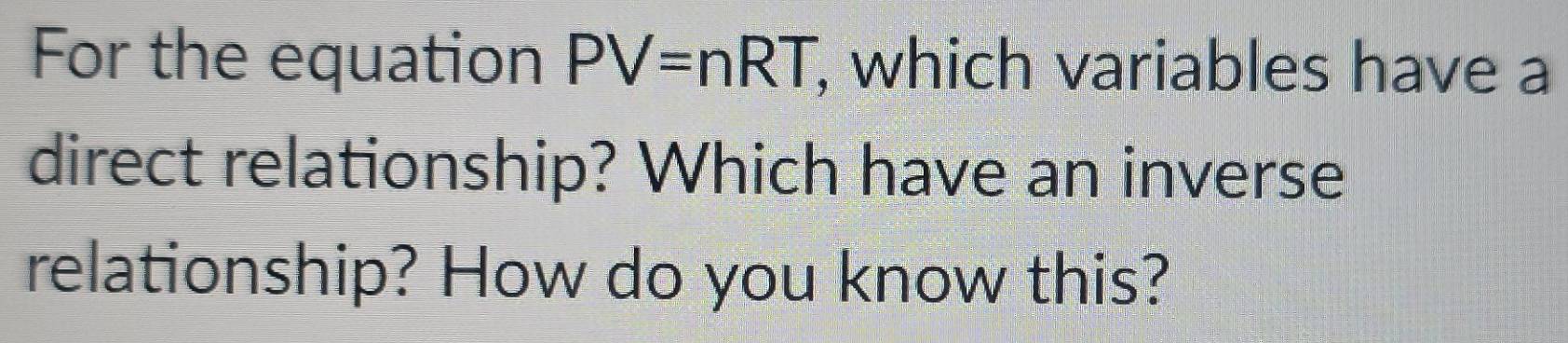 Solved: For the equation PV=nRT , which variables have a direct ...