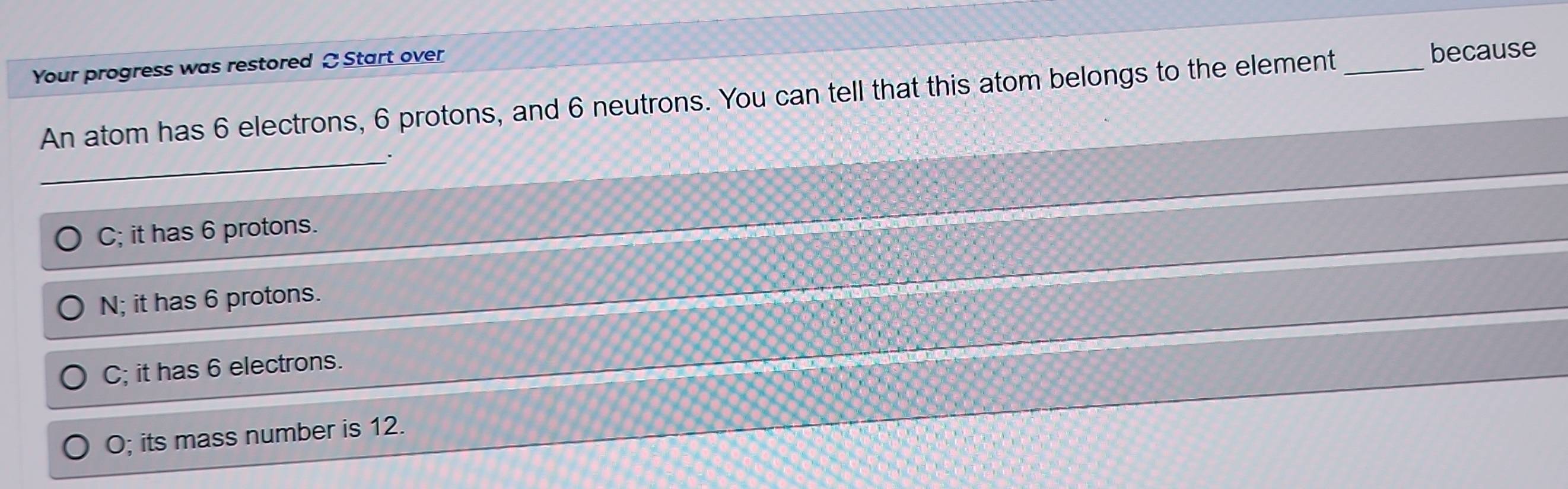 Solved: Your progress was restored 2 Start over An atom has 6 electrons ...