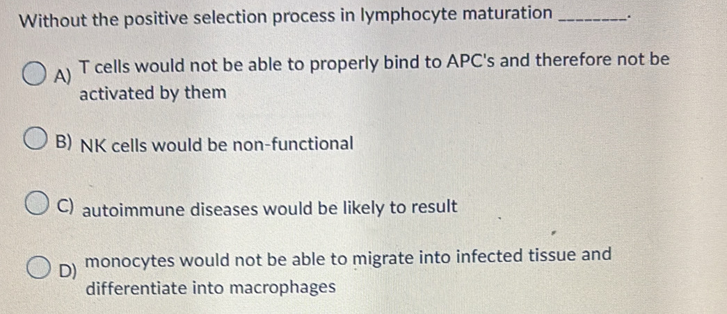 Solved: Without the positive selection process in lymphocyte maturation ...