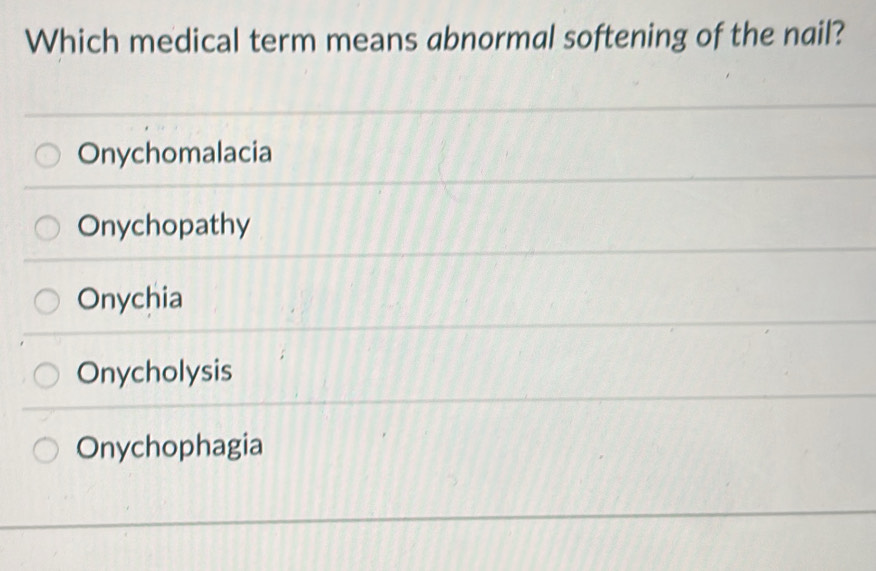 Solved: Which medical term means abnormal softening of the nail ...
