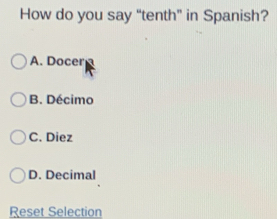 Solved: How do you say “tenth” in Spanish? A. Docer B. Décimo C. Diez D ...