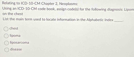 Solved: Relating to ICD- 10-CM Chapter 2, Neoplasms: Using an ICD- 10-CM code book, assign code ...