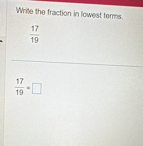 Solved: Write the fraction in lowest terms. 17/19 17/19 = [Math]