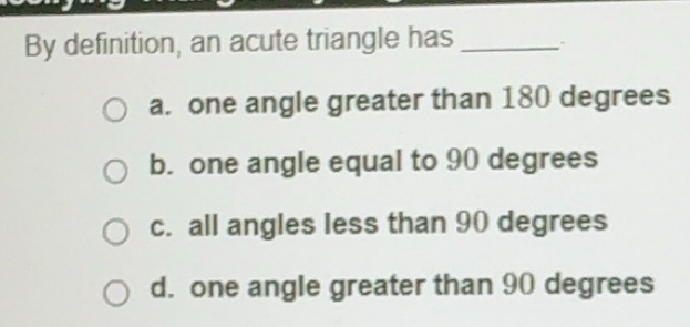 Solved: By definition, an acute triangle has_ a. one angle greater than ...