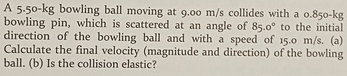 Solved: A 5.50-kg bowling ball moving at 9.00 m/s collides with a 0.850 ...
