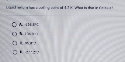 Solved: Liquid helium has a boiling point of 4.2 K. What is that in ...