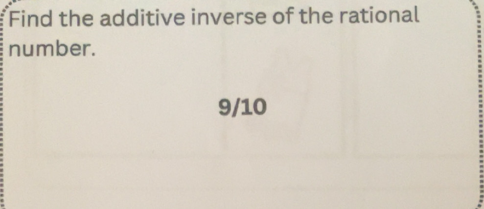 Solved: Find the additive inverse of the rational number. 9/10 [Math]