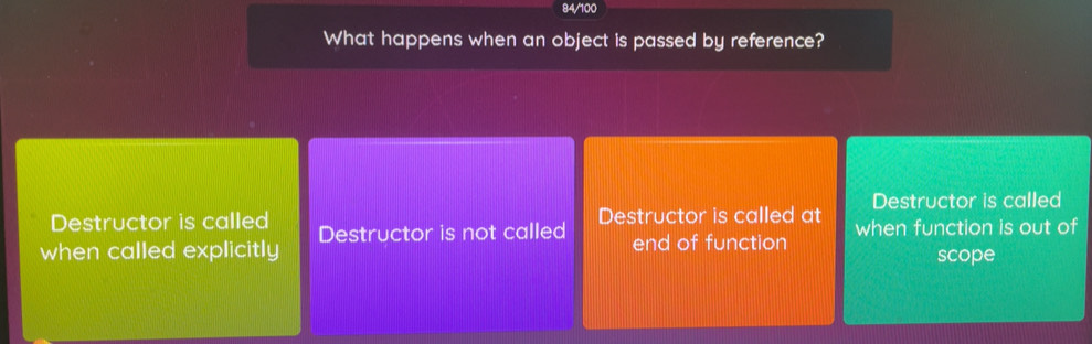 Solved: 84/100 What happens when an object is passed by reference? Destructor is called ...