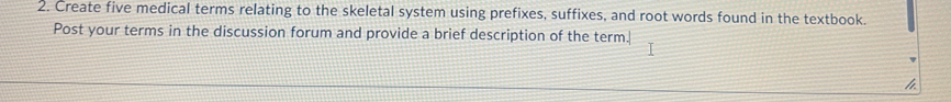 Solved: Create five medical terms relating to the skeletal system using ...