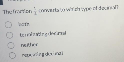 Solved: The fraction 1/4 converts to which type of decimal? both ...