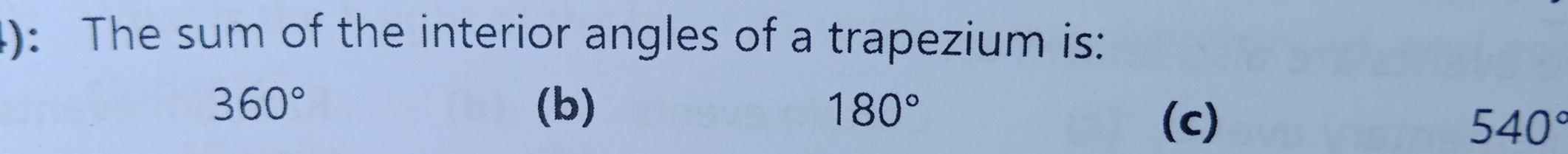 Solved: 4): The sum of the interior angles of a trapezium is: 360° (b ...