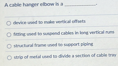 Solved: A cable hanger elbow is a_ . device used to make vertical ...
