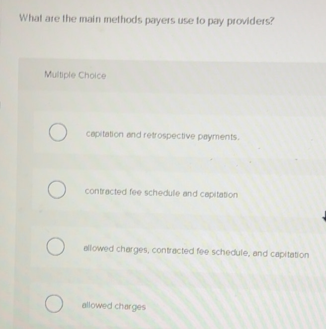 Solved: What are the main methods payers use to pay providers? Multiple ...
