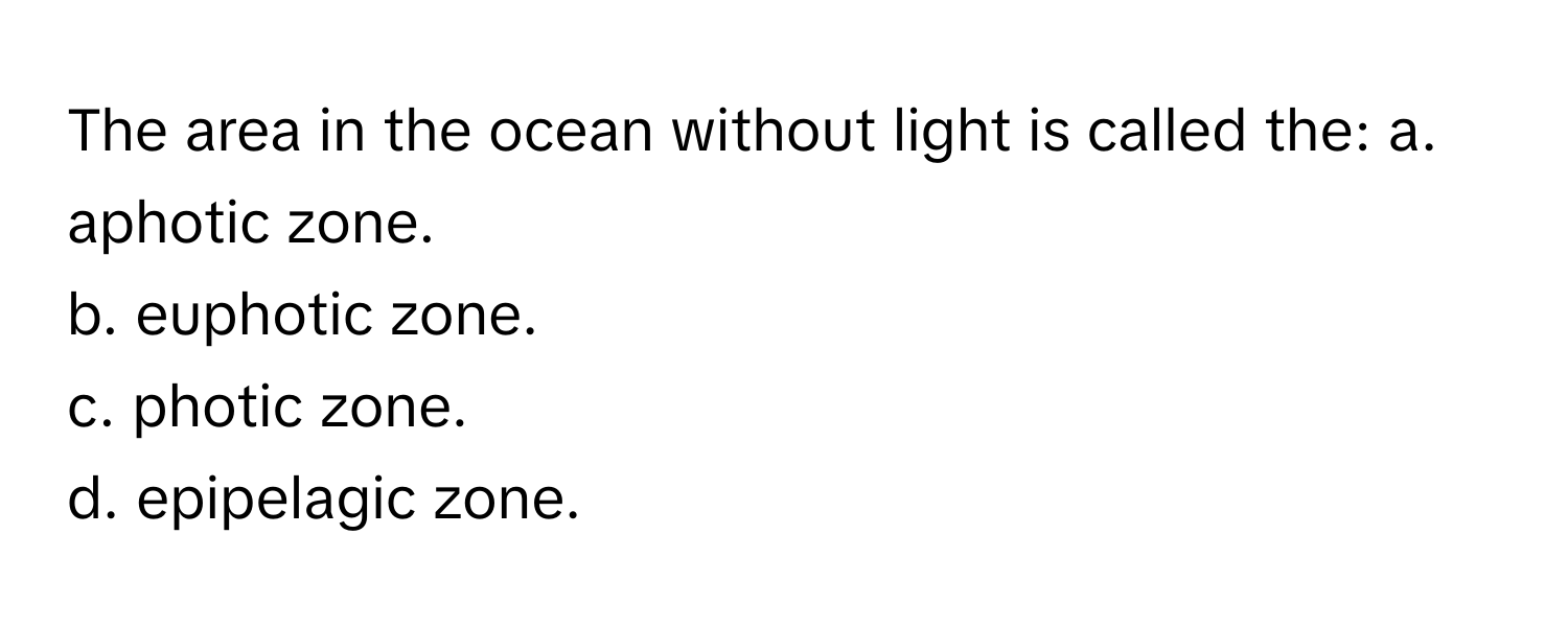 Solved: The area in the ocean without light is called the: a. aphotic ...
