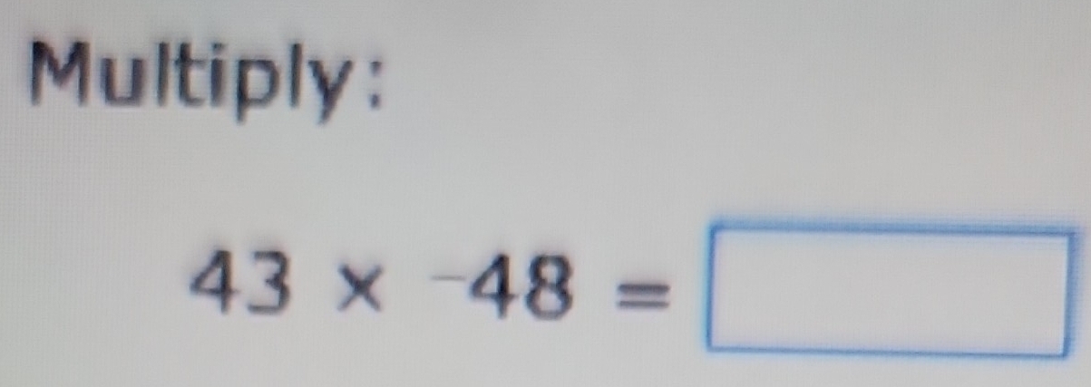 Solved: Multiply: 43* -48= [Math]