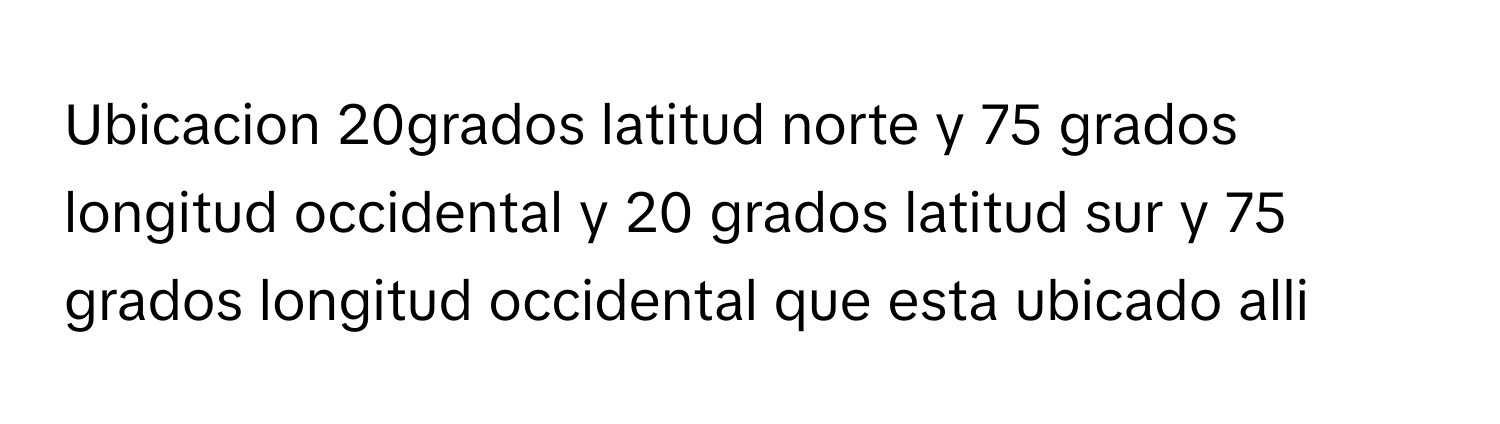 Solved: Ubicacion 20grados latitud norte y 75 grados longitud ...