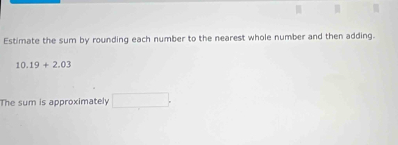 Resuelto:Estimate the sum by rounding each number to the nearest whole ...