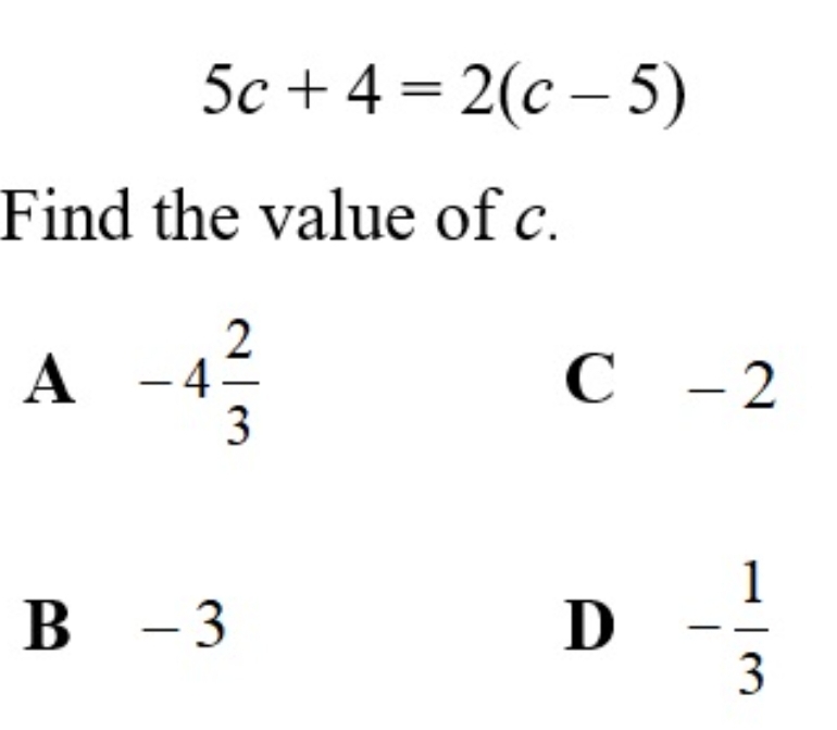 Selesai:5c+4=2(c-5) Find the value of c. A-4 2/3 C - 2 B - 3 D - 1/3
