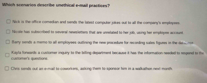 Solved: Which scenarios describe unethical e-mail practices? Nick is ...