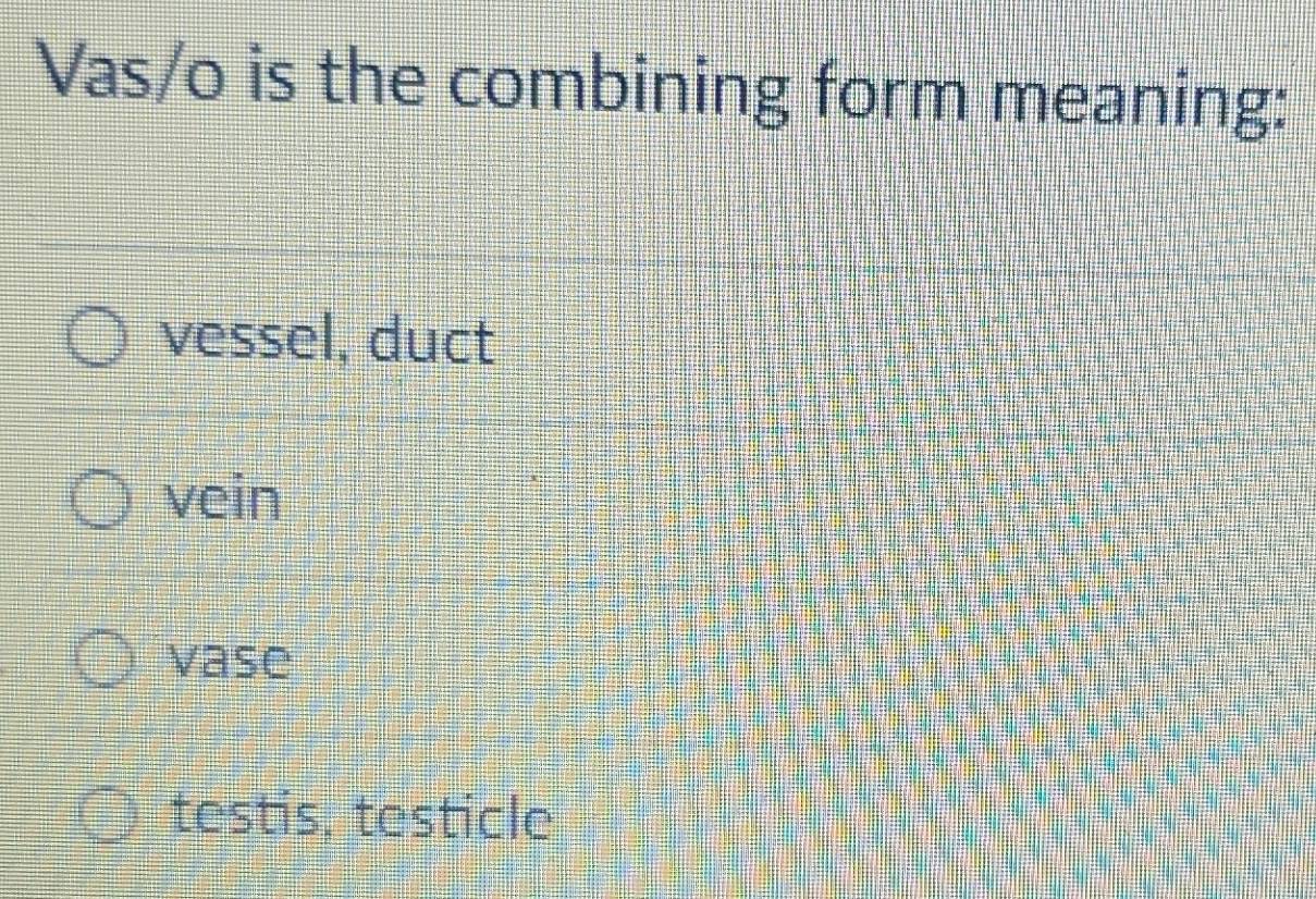 Solved: Vas/o is the combining form meaning: vessel, duct vein vase ...