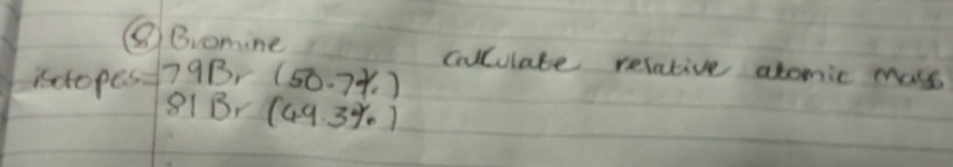 Solved: ⑧Bromine isctopes =79Br(50.7% ) coululate relative atomic mass ...