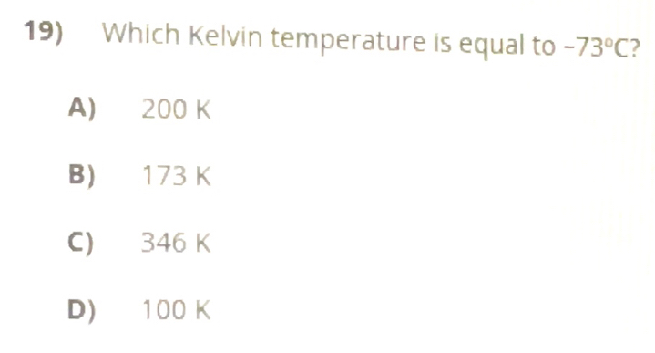 Solved: Which Kelvin temperature is equal to -73°C A) 200 K B) 173 K C ...