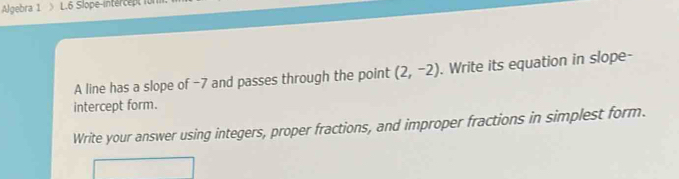 Solved: Algebra 1 > L.6 Slope-intercept I A line has a slope of -7 and ...