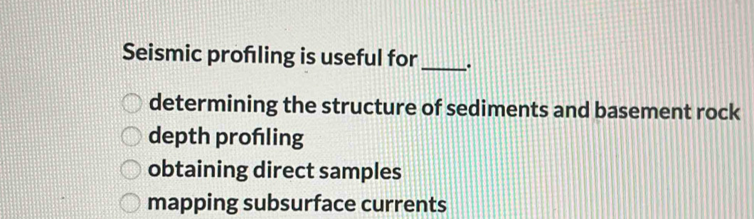Solved: Seismic profıling is useful for _. determining the structure of ...