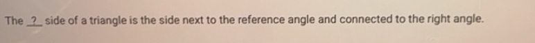 Solved: The _?_ side of a triangle is the side next to the reference ...