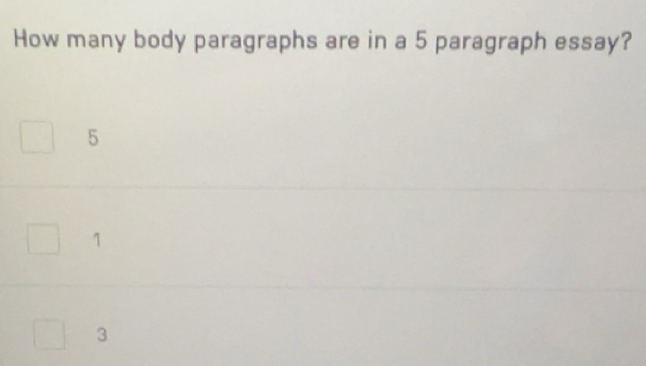 Solved: How many body paragraphs are in a 5 paragraph essay? 5 1 3 ...