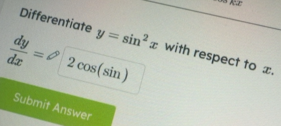 Solved: Differentiate y=sin^2x with respect to x. dy/dx = 2cos (sin ...