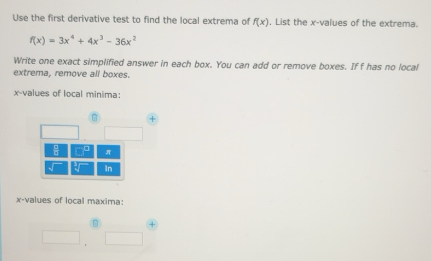 Solved: Use the first derivative test to find the local extrema of f(x ...