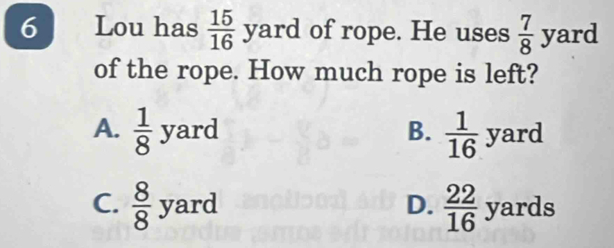 Solved: Lou has 15/16 V ard of rope. He uses 7/8 yard of the rope. How ...
