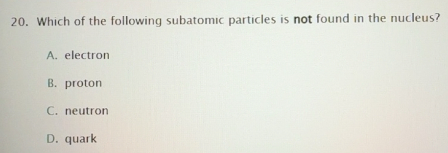 Solved: Which of the following subatomic particles is not found in the ...