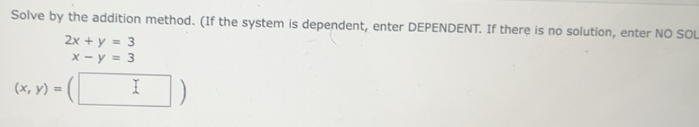 Solved: Solve by the addition method. (If the system is dependent ...