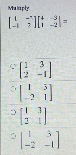 Solved: Multiply: beginbmatrix 1&-3 -1&2endbmatrix beginbmatrix 4&-3 1&-2endbmatrix ...