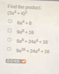 Solved: Find the product. (3a^4+4)^2 6a^4+8 9a^8+16 9a^8+24a^4+16 9a ...