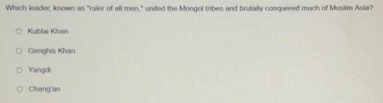 Solved: Which leader, known as "ruler of all men," united the Mongol ...