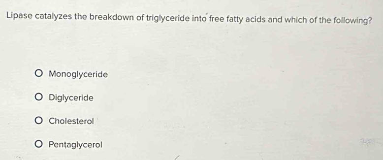 Solved: Lipase catalyzes the breakdown of triglyceride into free fatty ...
