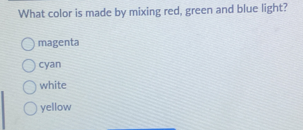Solved: What color is made by mixing red, green and blue light? magenta ...