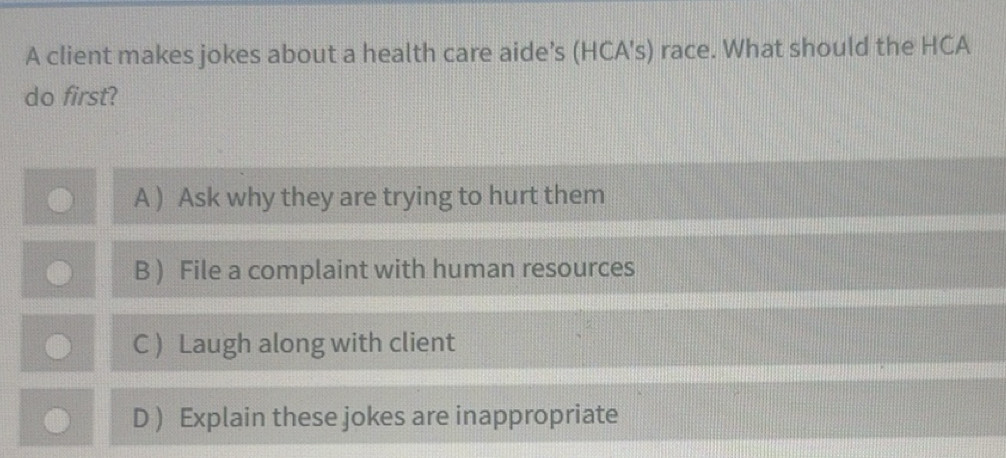 Solved: A client makes jokes about a health care aide’s (HCA's) race ...