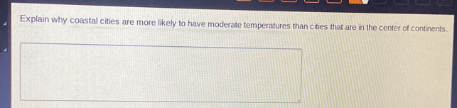Solved: Explain why coastal cities are more likely to have moderate ...