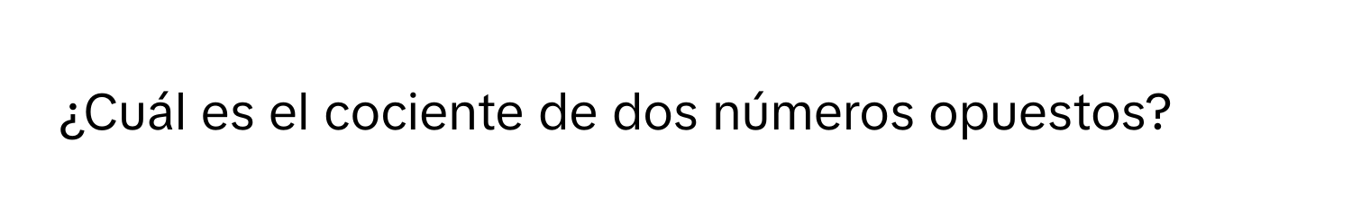 Solved: ¿Cuál es el cociente de dos números opuestos? [Math]