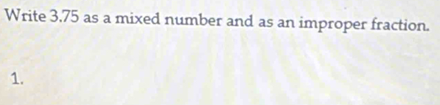 Solved: Write 3,75 as a mixed number and as an improper fraction. 1. [Math]